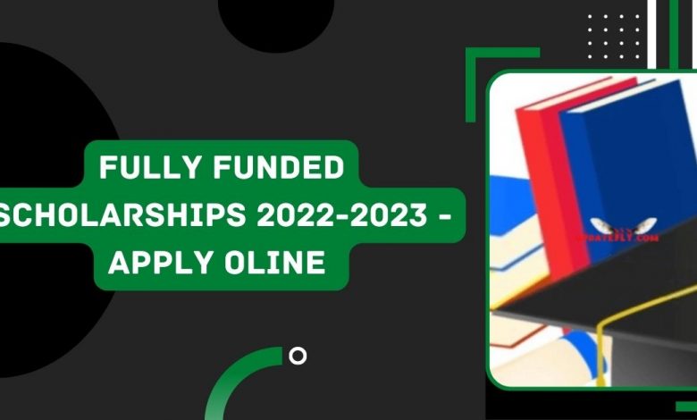 Fully Funded Scholarships 2022-2023 - Apply Oline