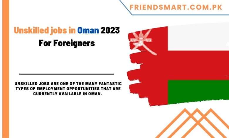 Unskilled jobs in Oman 2023 For Foreigners