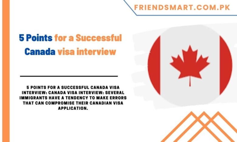 5 Points for a successful Canada visa interview