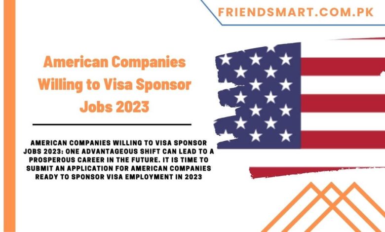 American Companies Willing to Visa Sponsor Jobs 2023