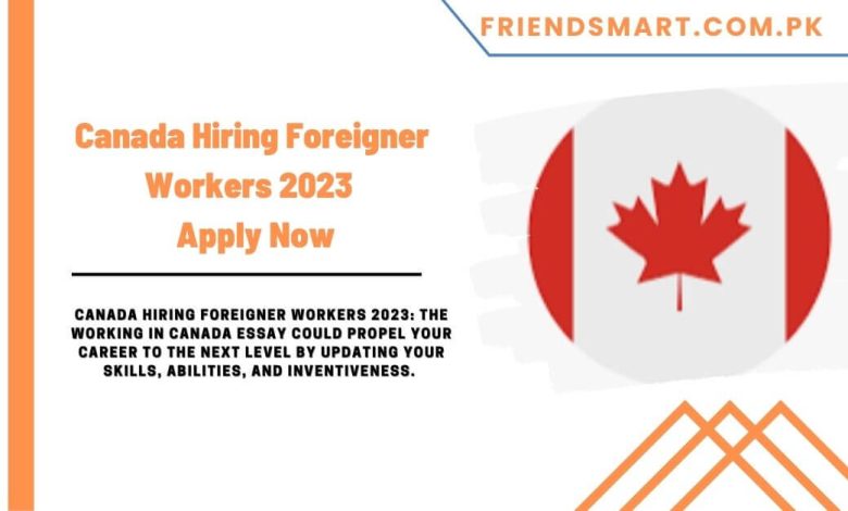 Canada Hiring Foreigner Workers 2023 - Apply Now
