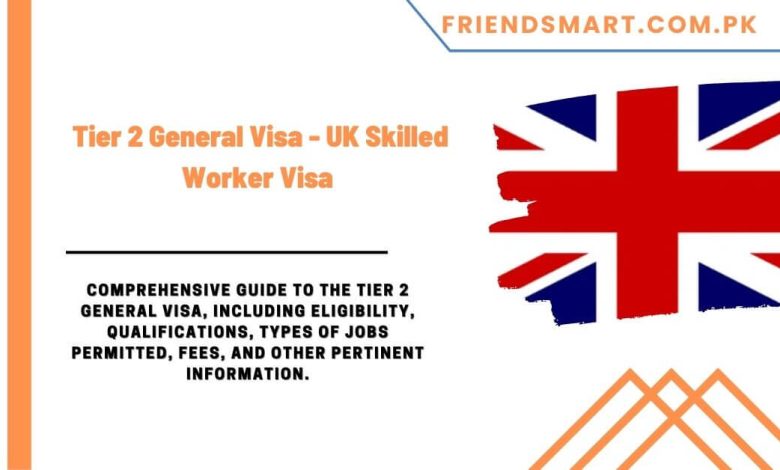 Tier 2 General Visa - UK Skilled Worker Visa