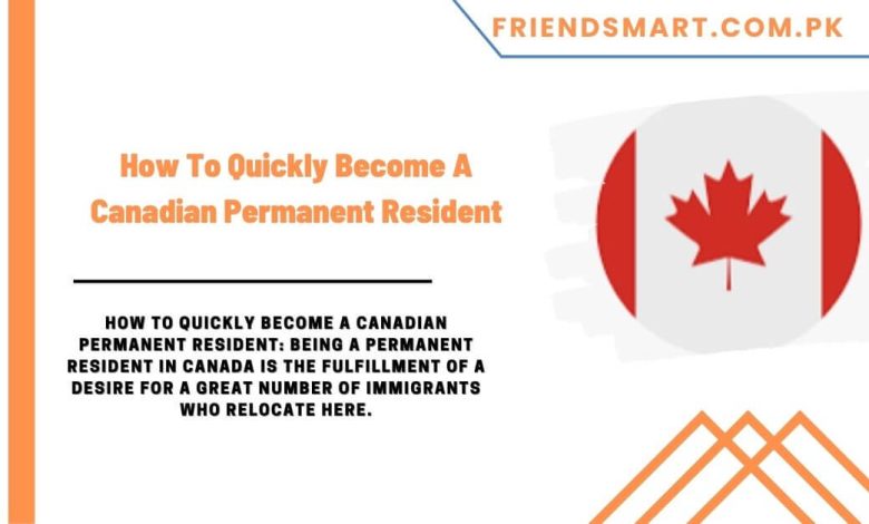 How To Quickly Become A Canadian Permanent Resident