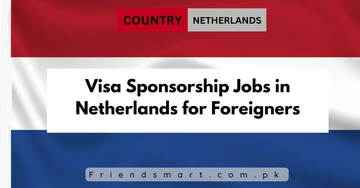 Visa Sponsorship Jobs in Netherlands for Foreigners 2025