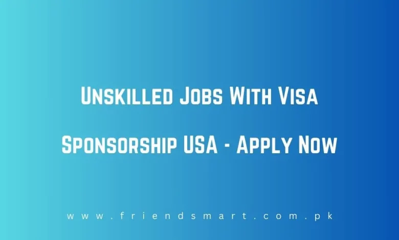 Unskilled Jobs With Visa Sponsorship USA 2025 - Apply Now