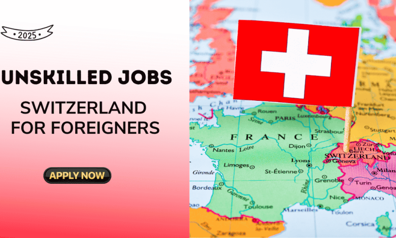 Unskilled Jobs in Switzerland For Foreigners 2025 - Apply Now