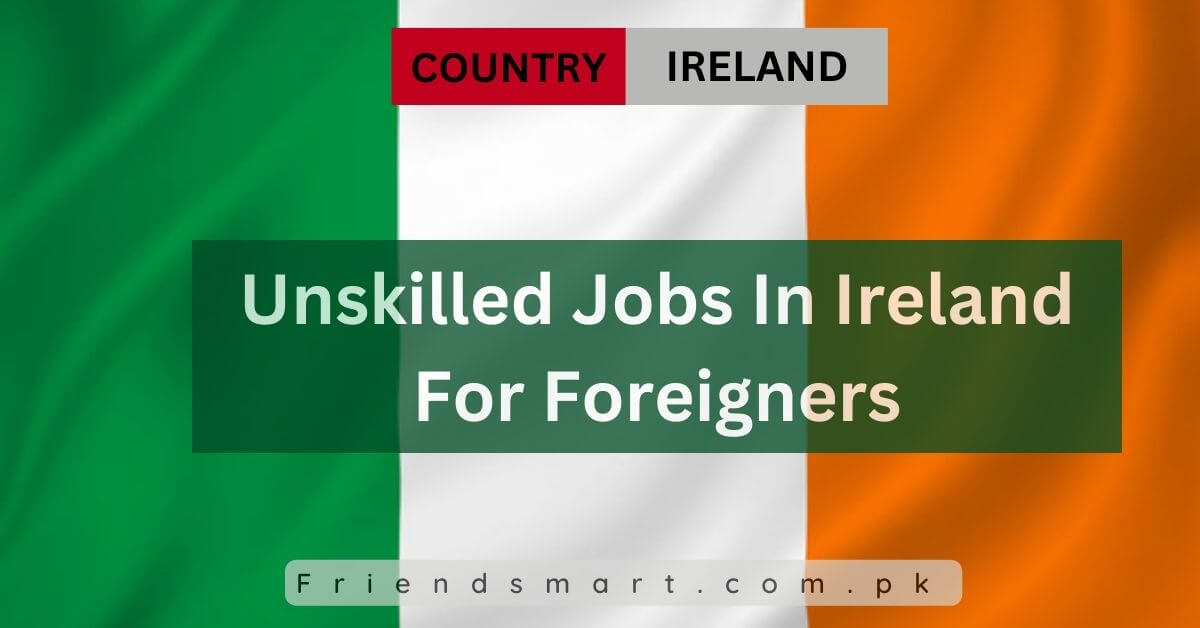 Unskilled Jobs In Ireland For Foreigners 2024 - Apply Now