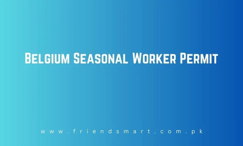 Belgium Seasonal Worker Permit 2024
