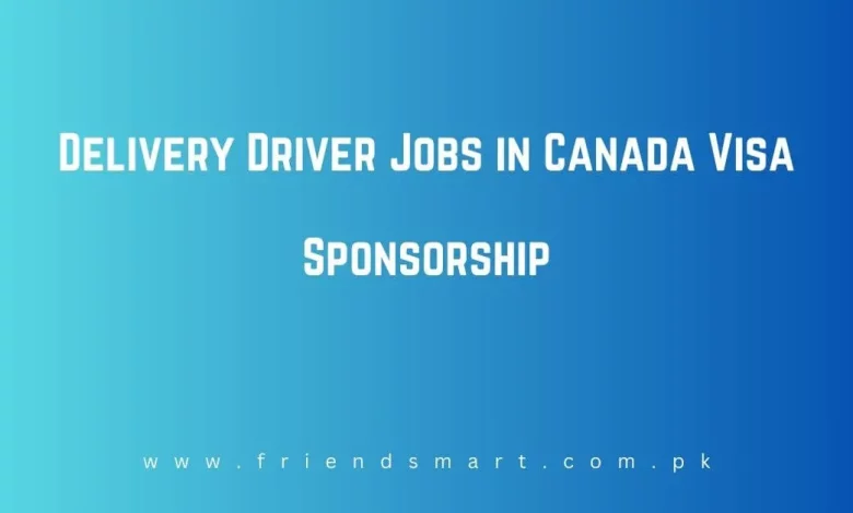 Delivery Driver Jobs in Canada with Visa Sponsorship