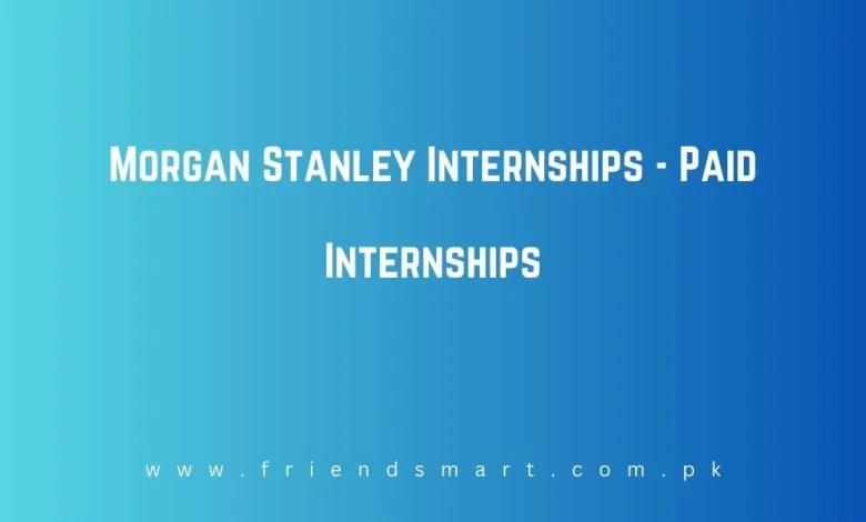 Morgan Stanley Internships 2024 - Paid Internships