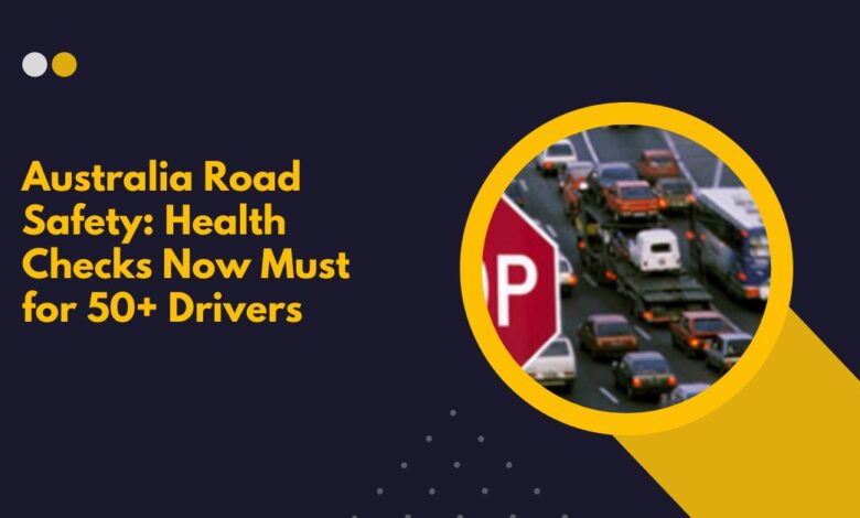 Australia Road Safety: Health Checks Now Must for 50+ Drivers